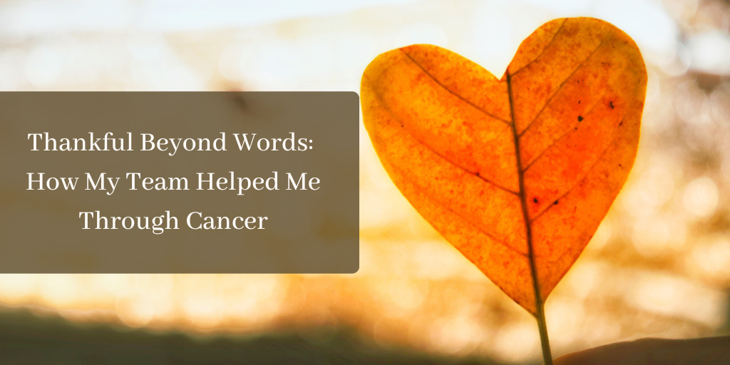 Thankful Beyond Words: How My Team Helped Me Through Cancer